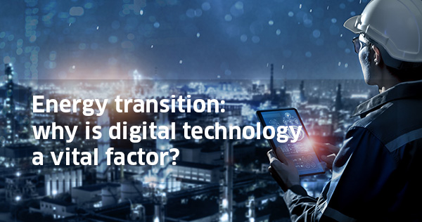 Energy transition: why is digital technology a vital factor?