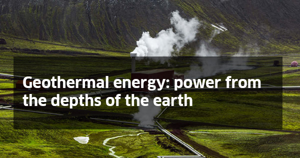 Geothermal energy: power from the depths of the earth