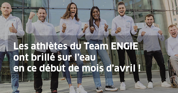Les athlètes du Team ENGIE ont brillé sur l’eau en ce début de mois d ...