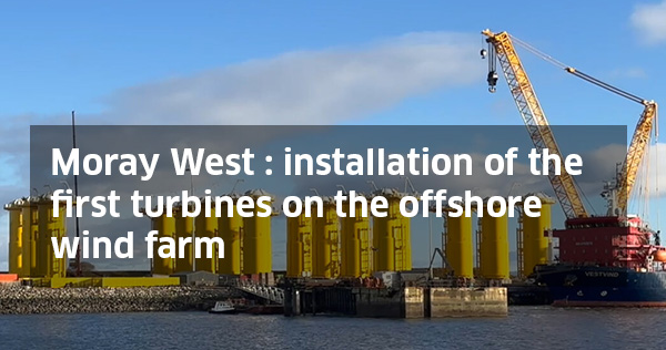 Moray West : installation of the first turbines on the offshore wind farm